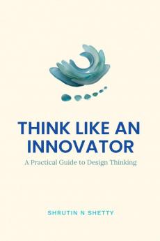 Buy Think Like an Innovator: A Practical Guide to Design Thinking Book ...