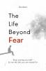 Buy The Life Beyond Fear: Stop Scaring Yourself & Live The Life You Are ...